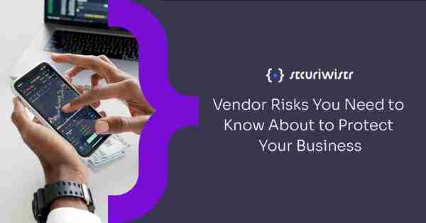 Vendor risks you need to know about to protect your business