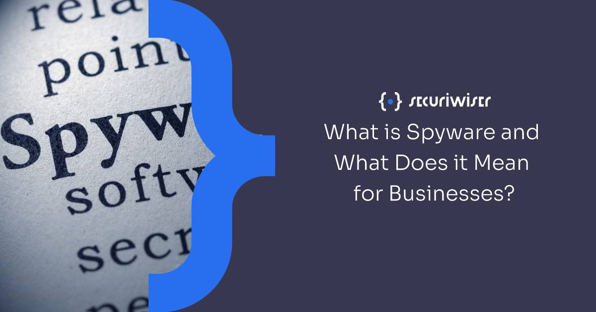 What is Spyware and What Does it Mean for Businesses?